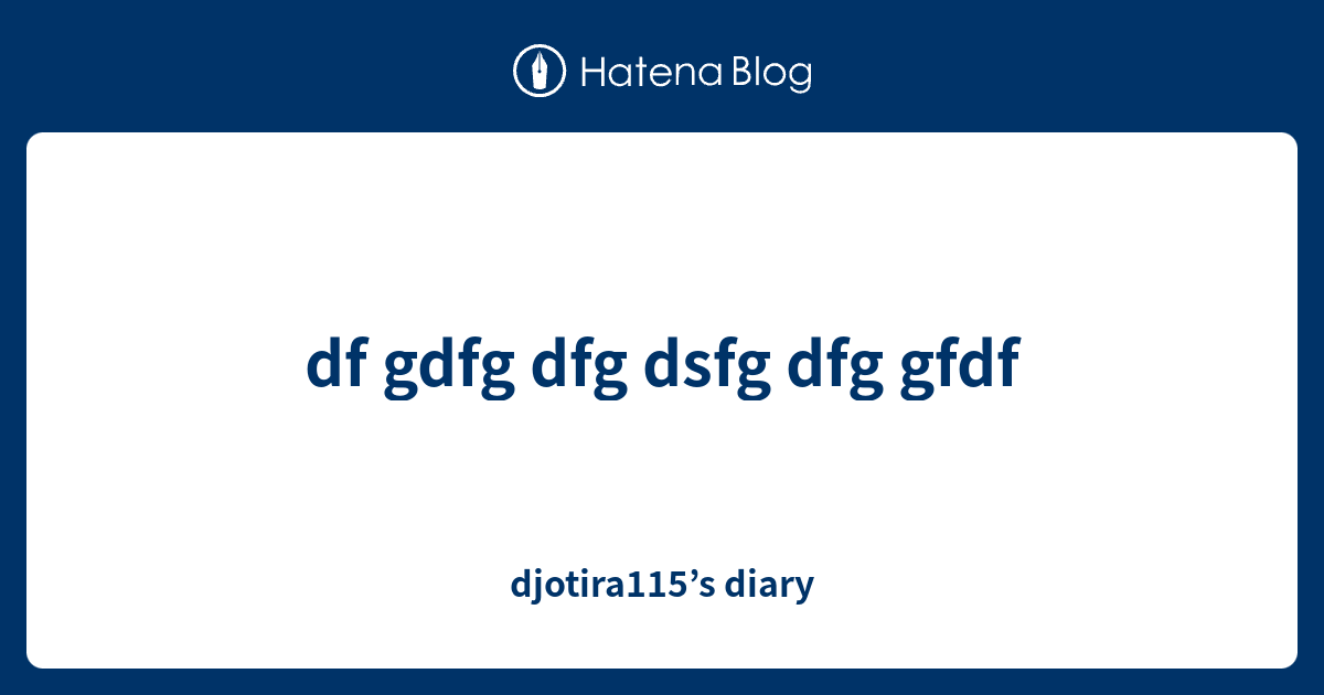 df gdfg dfg dsfg dfg gfdf - djotira115’s diary