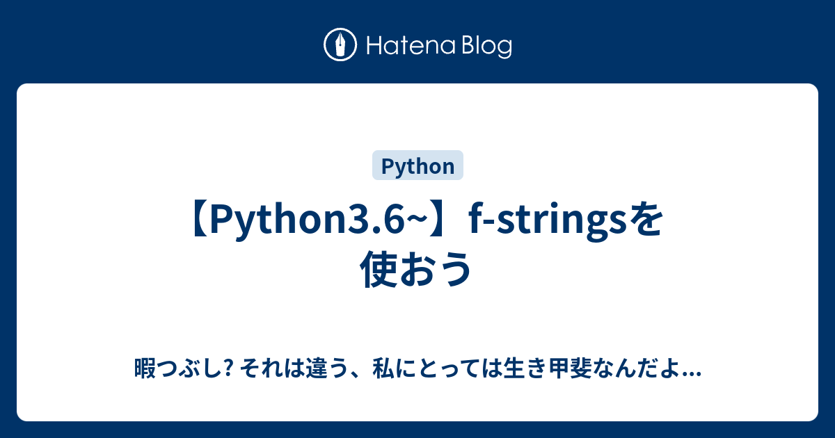 【Python3.6~】f-stringsを使おう - 暇つぶし? それは違う、私にとっては生き甲斐なんだよ...