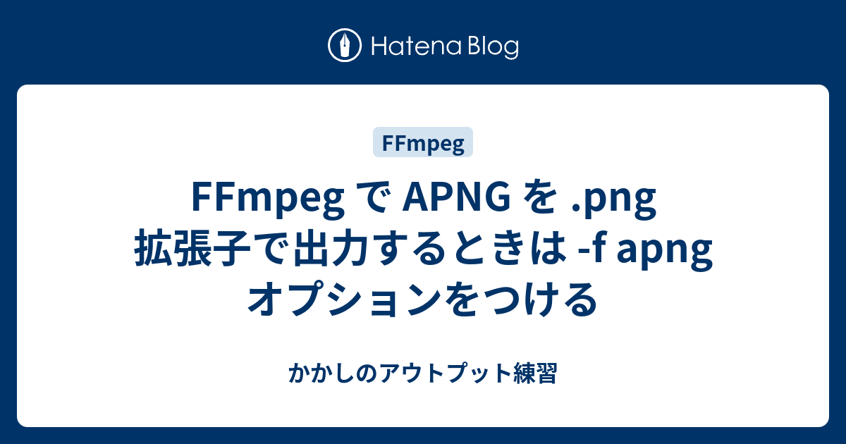 FFmpeg で APNG を .png 拡張子で出力するときは -f apng オプションをつける - かかしのアウトプット練習