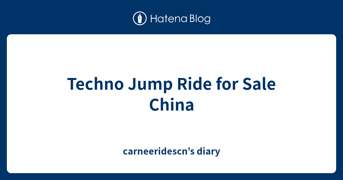 Techno Jump Ride for Sale China - carneeridescn’s diary