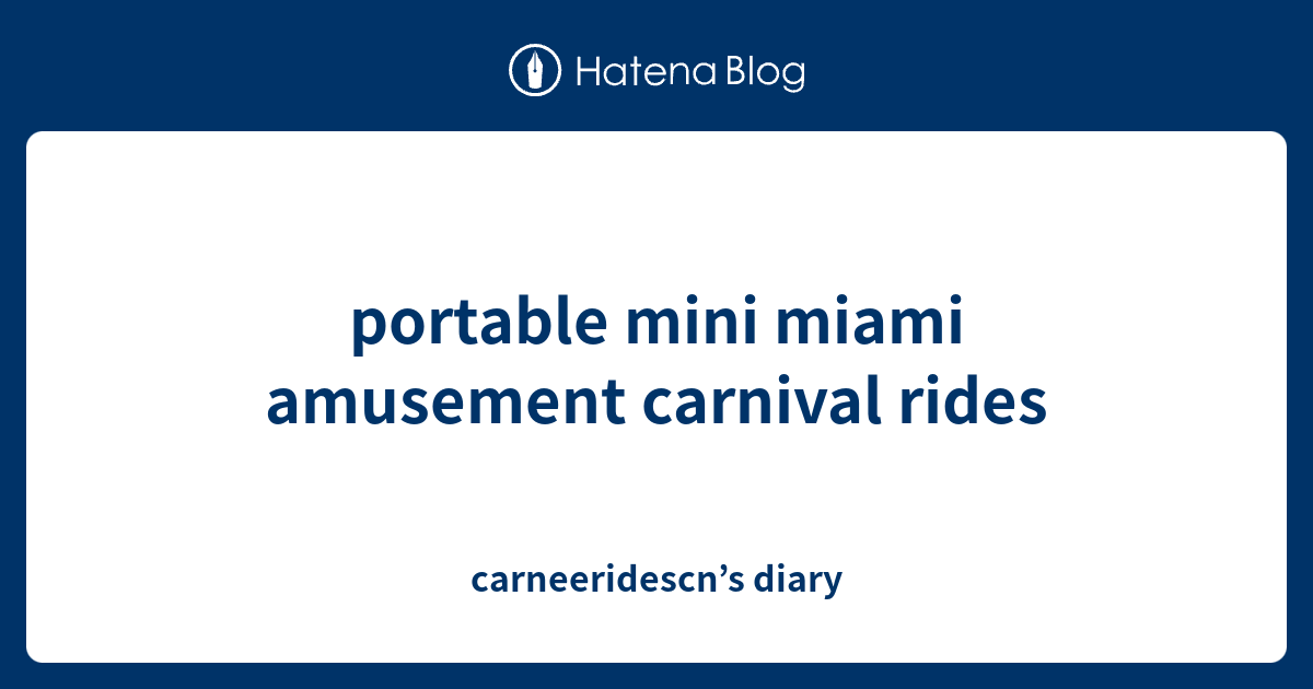 portable mini miami amusement carnival rides - carneeridescn’s diary