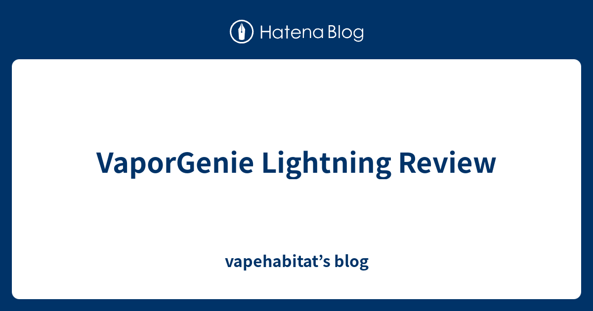 VaporGenie Lightning Review - vapehabitat’s blog