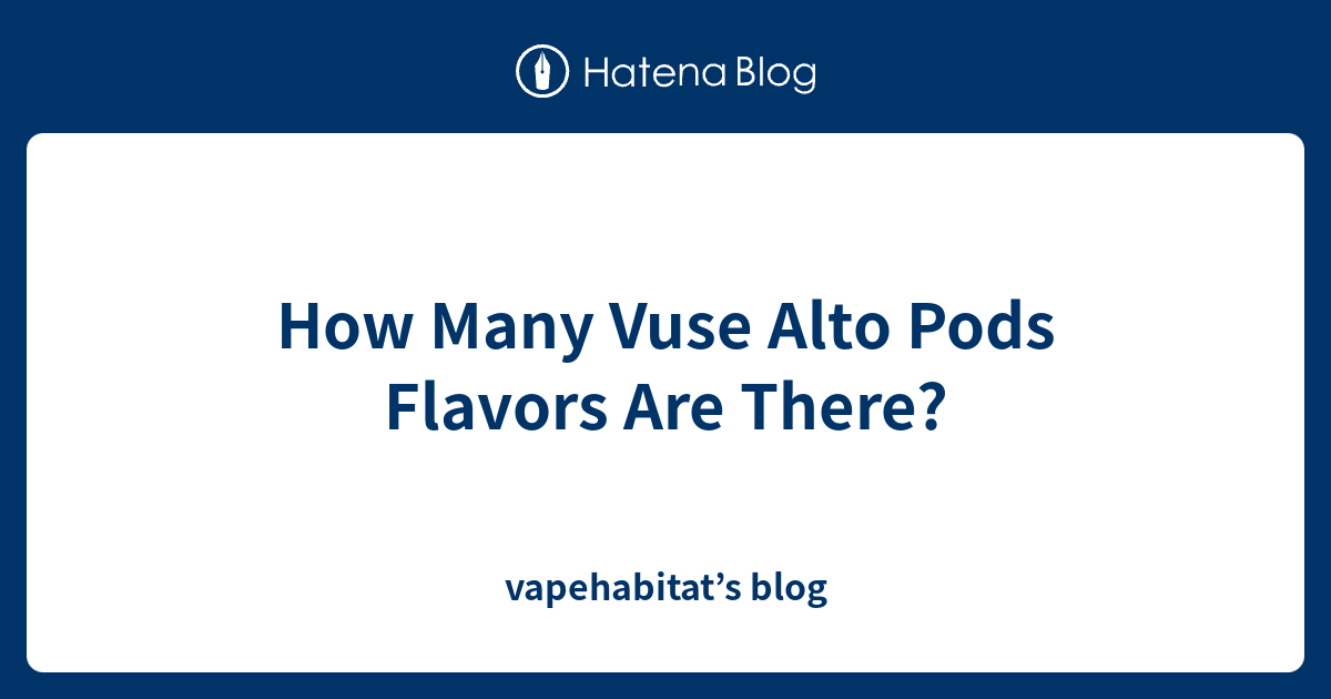 How Many Vuse Alto Pods Flavors Are There? - vapehabitat’s blog