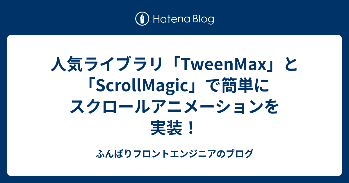 人気ライブラリ「TweenMax」と「ScrollMagic」で簡単にスクロールアニメーションを実装！ - ふんばりフロントエンジニアのブログ