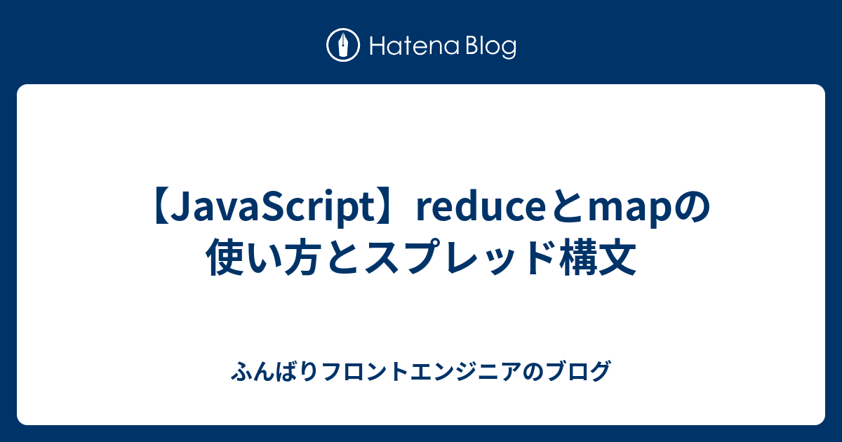 【JavaScript】reduceとmapの使い方とスプレッド構文 - ふんばりフロントエンジニアのブログ