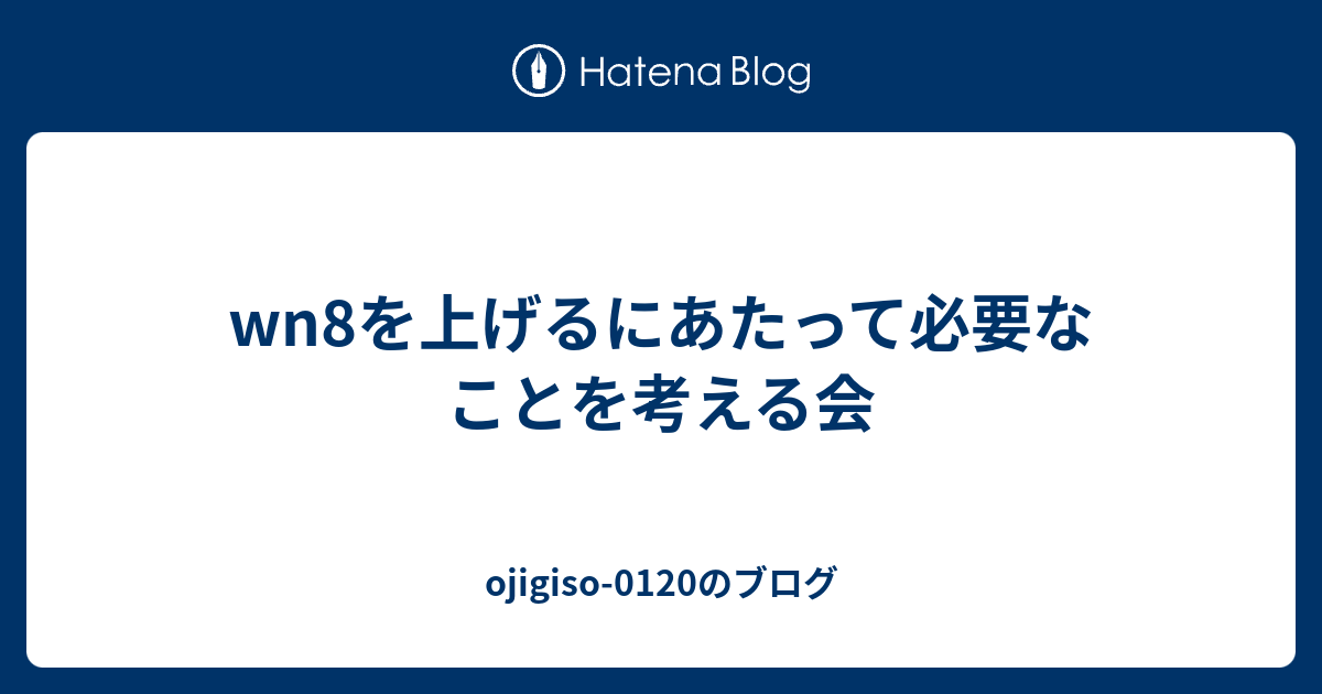 wn8を上げるにあたって必要なことを考える会 - ojigiso-0120のブログ