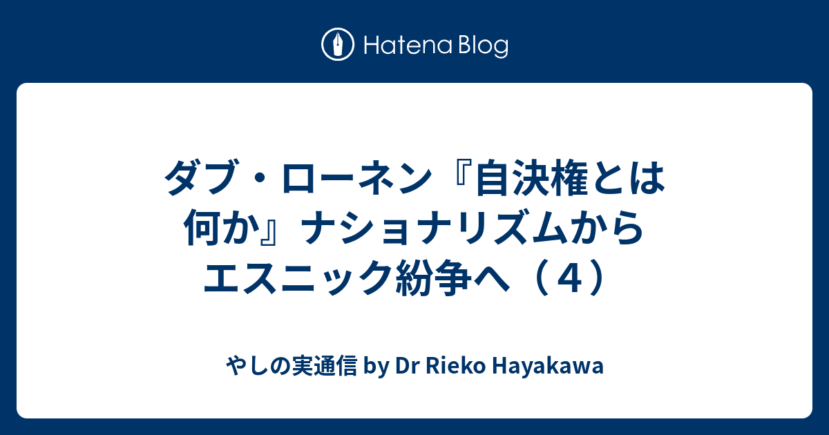 ダブ・ローネン『自決権とは何か』ナショナリズムからエスニック紛争へ（4） - やしの実通信 by Dr Rieko Hayakawa