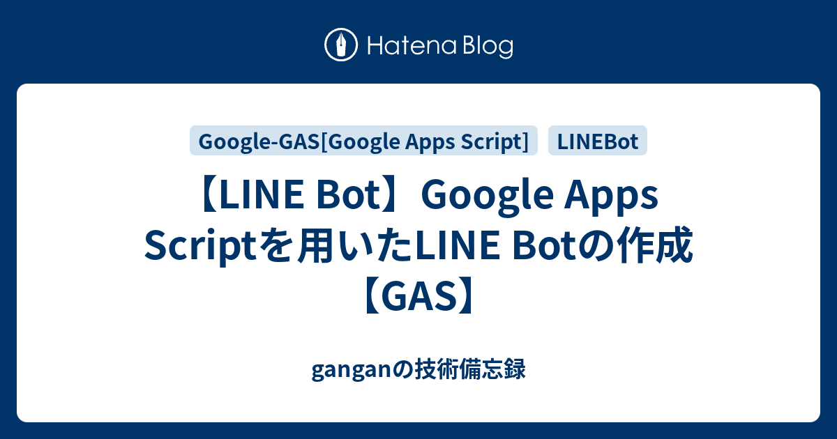 【LINE Bot】Google Apps Scriptを用いたLINE Botの作成【GAS】 - ganganの技術備忘録