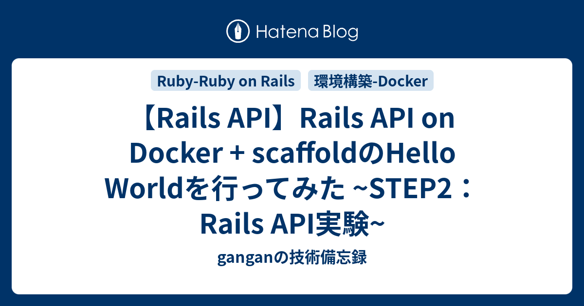 【Rails API】Rails API on Docker + scaffoldのHello Worldを行ってみた ~STEP2：Rails API実験~ - ganganの技術備忘録