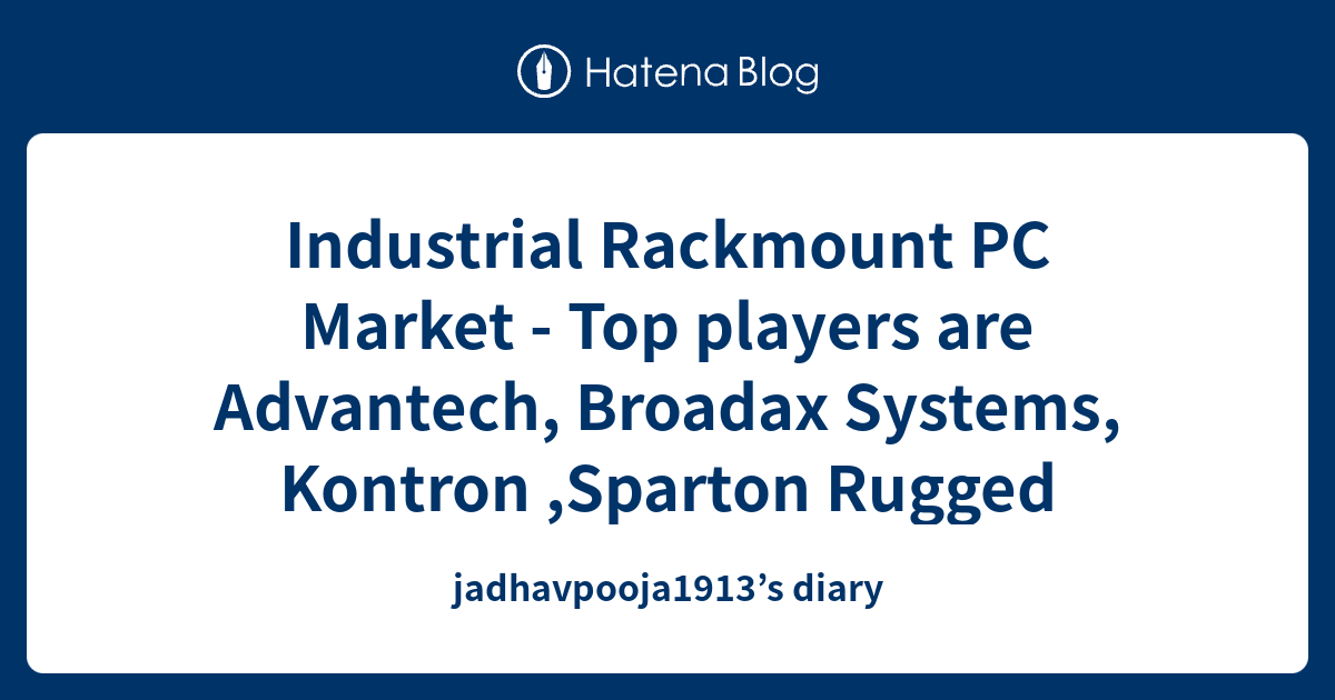 Industrial Rackmount PC Market - Top players are Advantech, Broadax ...