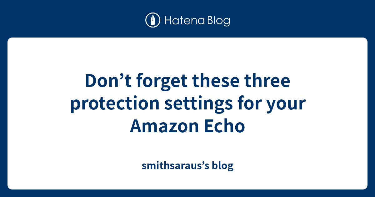 Don’t forget these three protection settings for your Amazon Echo ...