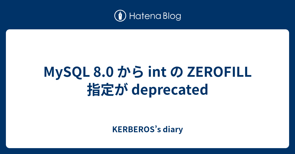 MySQL 8.0 から int の ZEROFILL 指定が deprecated - KERBEROS’s diary
