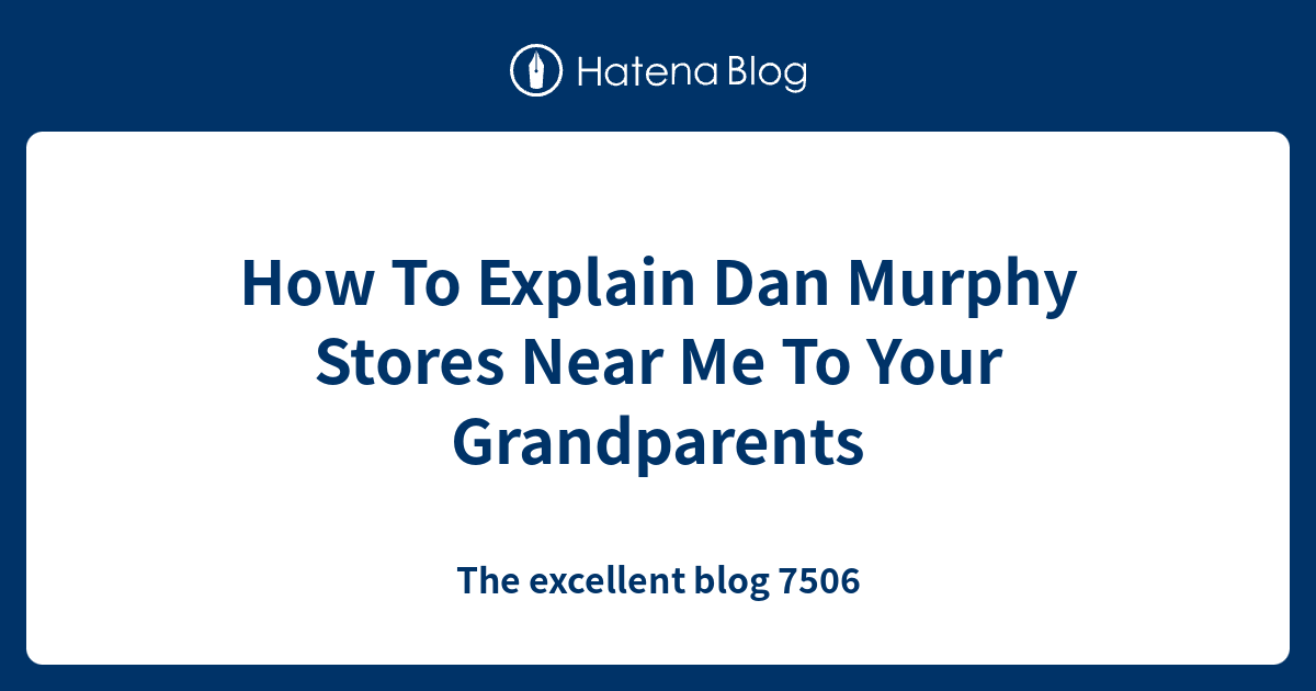 How To Explain Dan Murphy Stores Near Me To Your Grandparents - The ...