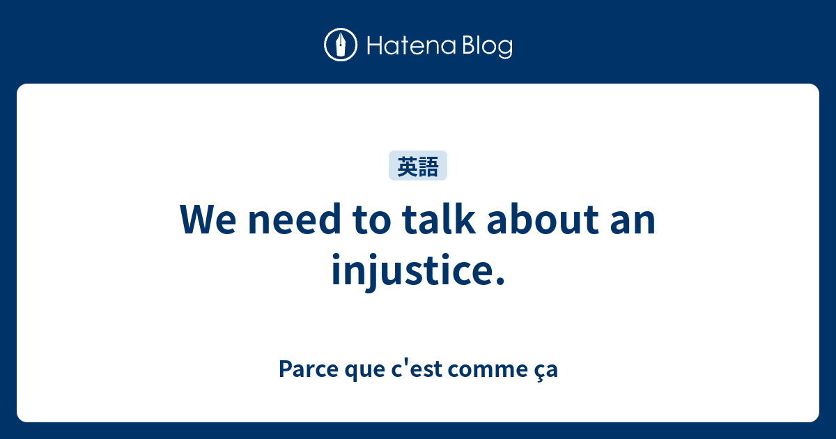 We need to talk about an injustice. - Parce que c'est comme ça
