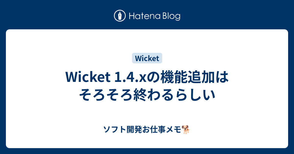 Wicket 1.4.xの機能追加はそろそろ終わるらしい - ソフト開発お仕事メモ🐕