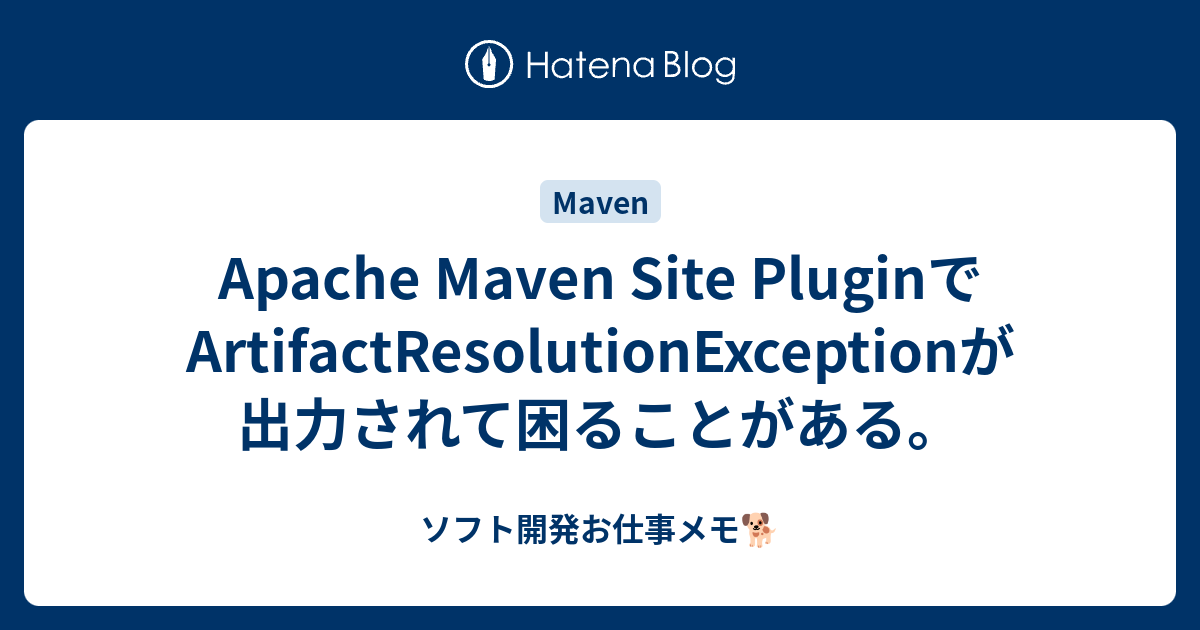 Apache Maven Site PluginでArtifactResolutionExceptionが出力されて困ることがある。 - ソフト開発お仕事メモ🐕