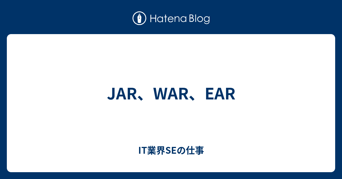 JAR、WAR、EAR - IT業界SEの仕事