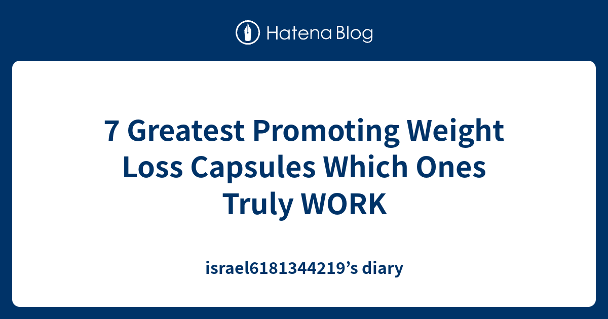 7 Greatest Promoting Weight Loss Capsules Which Ones Truly WORK ...