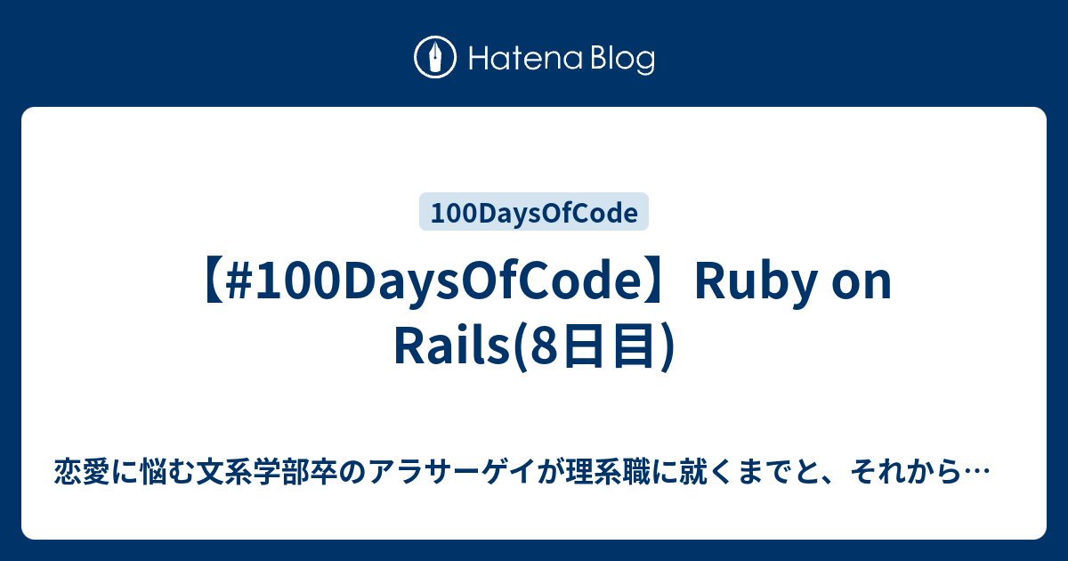 100DaysOfCode】Ruby on Rails(8日目) - 恋愛に悩む文系学部卒のアラサーゲイが理系職に就くまでと、それからの記録