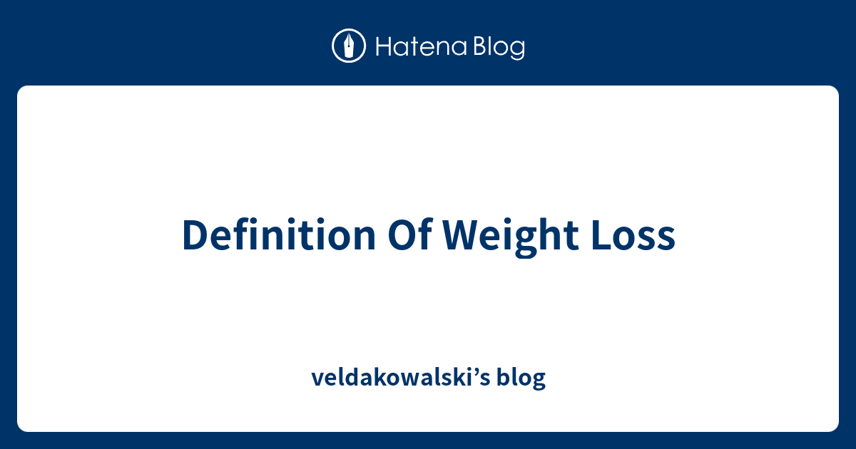 Definition Of Weight Loss - veldakowalski’s blog