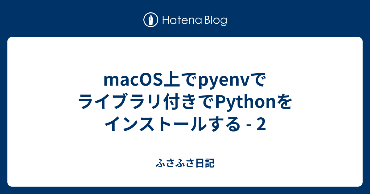 macOS上でpyenvでライブラリ付きでPythonをインストールする - 2 - ふさふさ日記