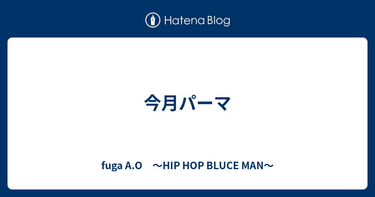 今月パーマ - fuga A.O ～HIP HOP BLUCE MAN～