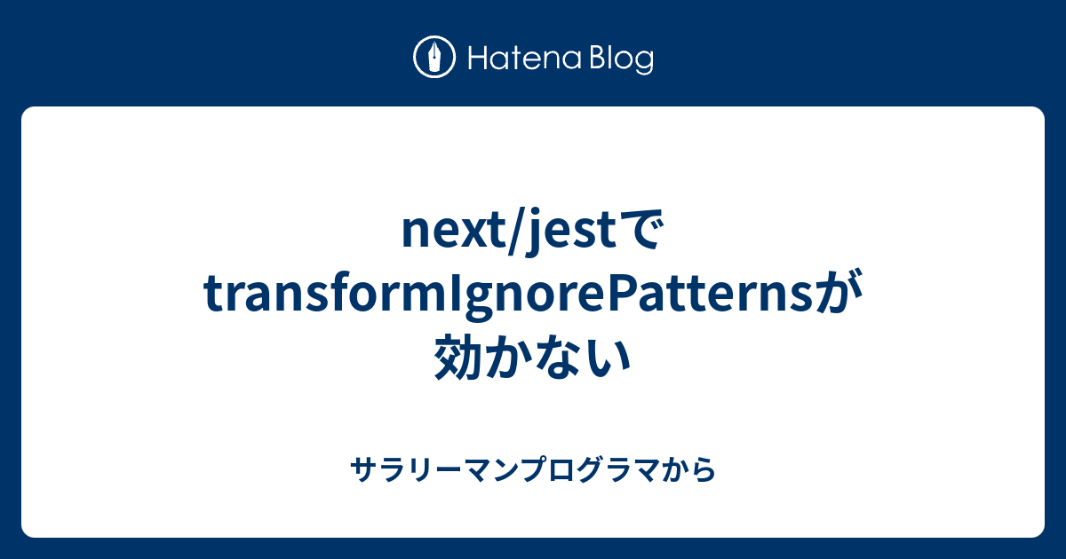 next/jestでtransformIgnorePatternsが効かない - サラリーマンプログラマから