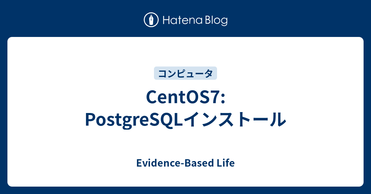 CentOS7: PostgreSQLインストール - Evidence-Based Life