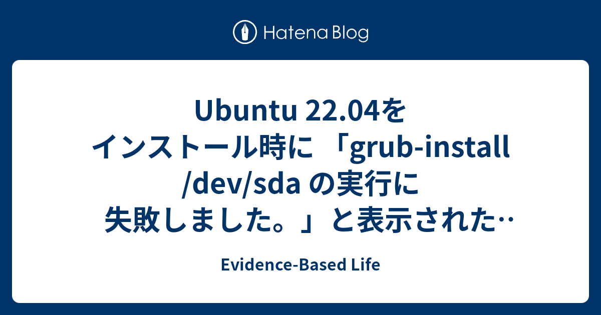 Ubuntu 22.04をインストール時に 「grub-install /dev/sda の実行に失敗しました。」と表示されたときの対応方法 - Evidence-Based Life