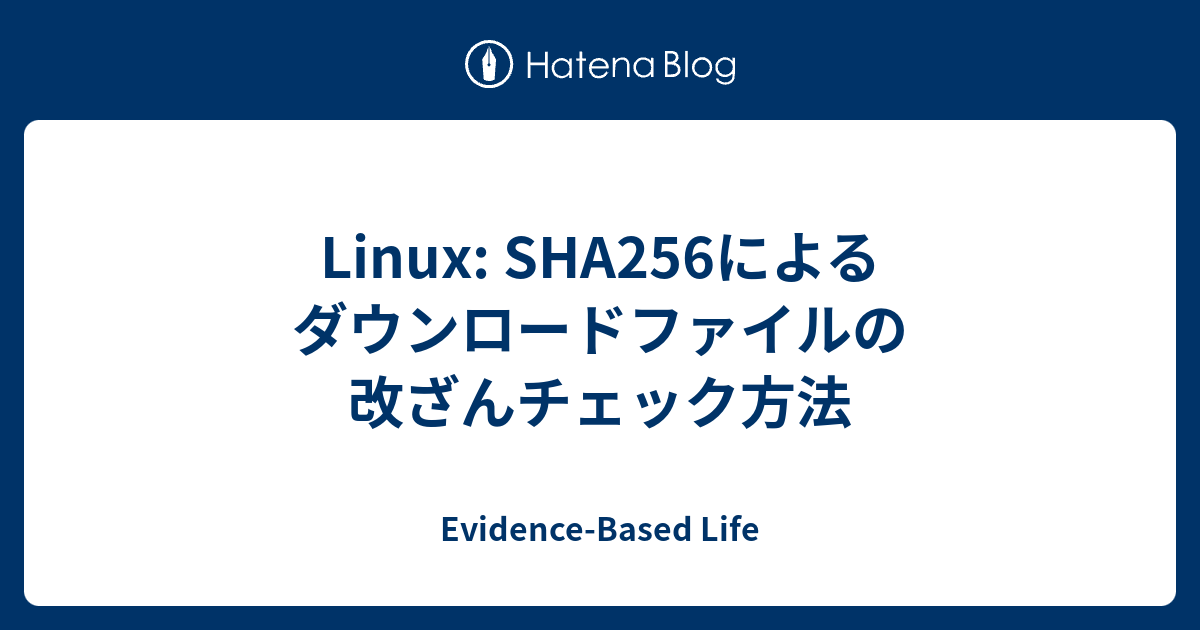 Linux: SHA256によるダウンロードファイルの改ざんチェック方法 - Evidence-Based Life