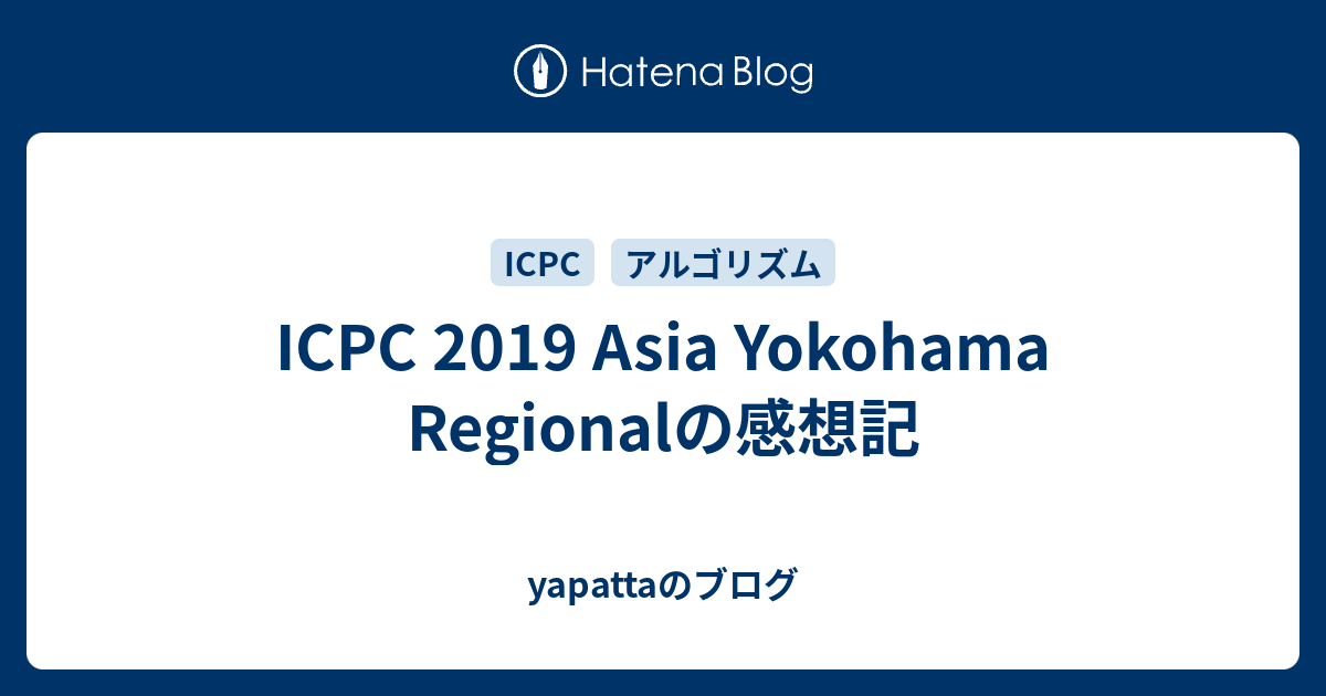 ICPC 2019 Asia Yokohama Regionalの感想記 - yapattaのブログ