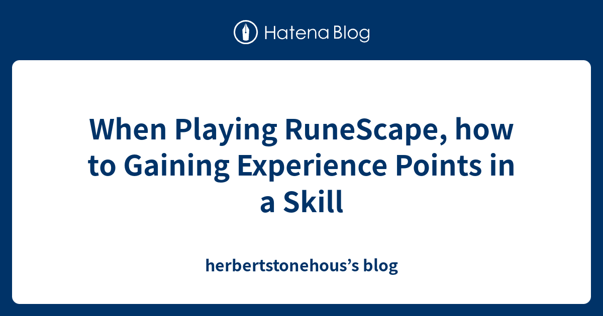 When Playing RuneScape, how to Gaining Experience Points in a Skill ...