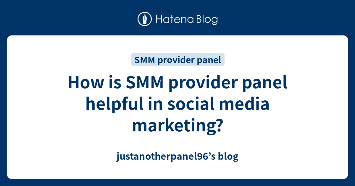 How is SMM provider panel helpful in social media marketing ...