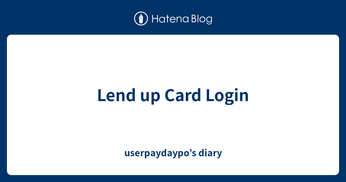 Lend up Card Login - userpaydaypo’s diary