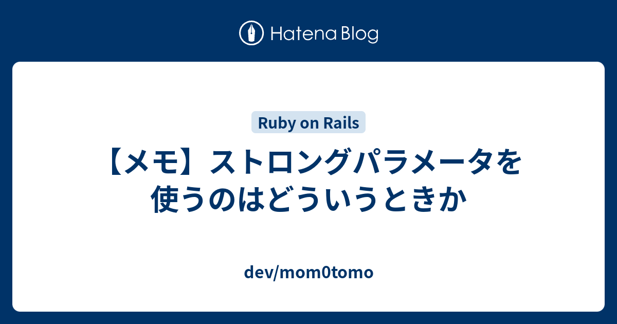 【メモ】ストロングパラメータを使うのはどういうときか - dev/mom0tomo