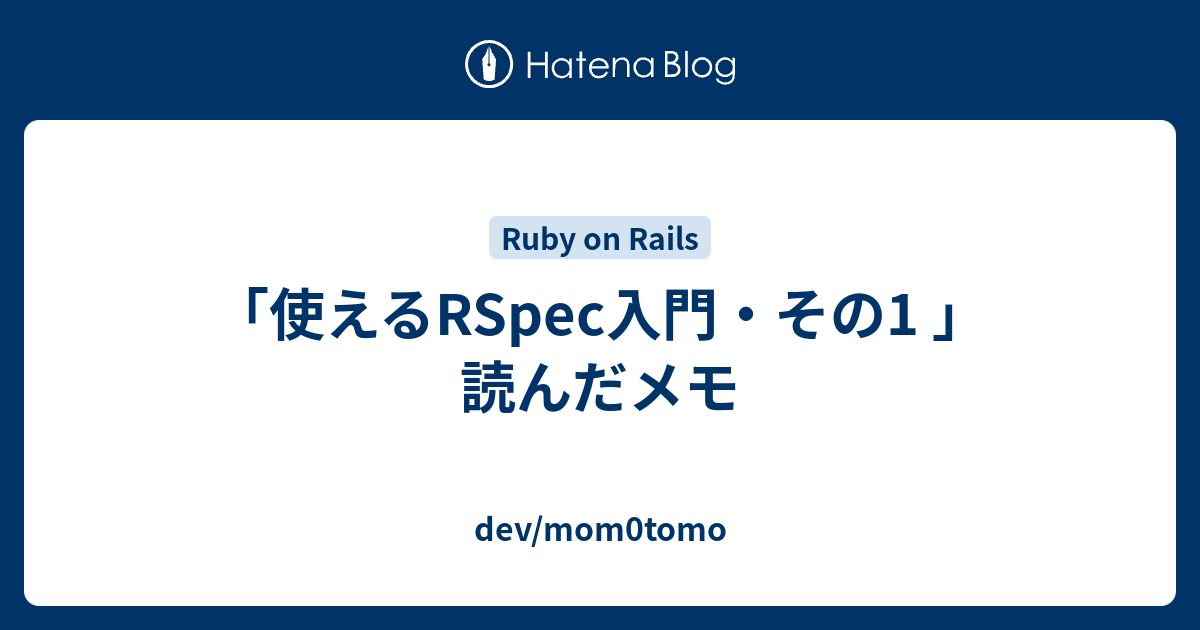「使えるRSpec入門・その1 」読んだメモ - dev/mom0tomo