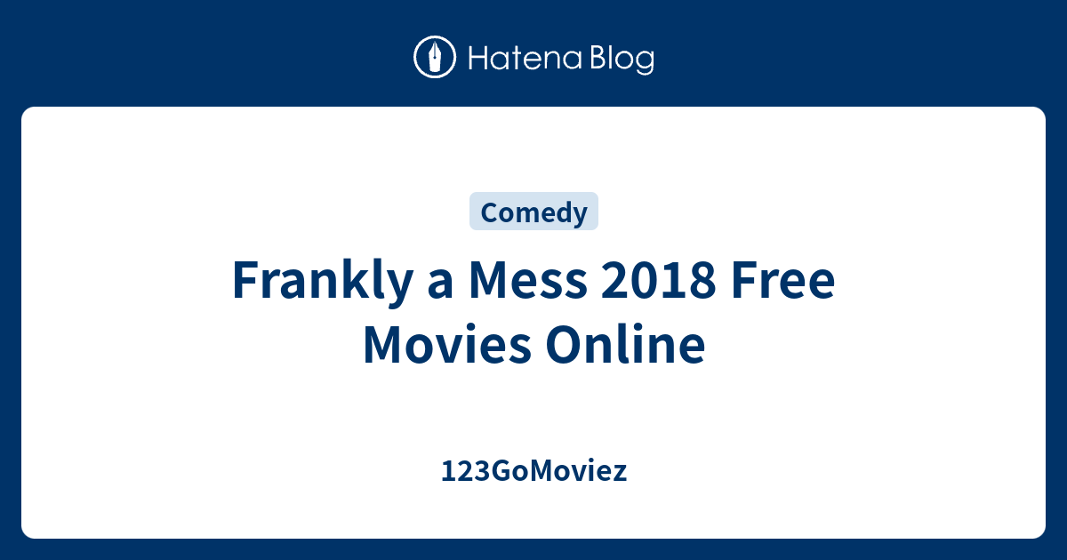 Frankly a Mess 2018 Free Movies Online - 123GoMoviez