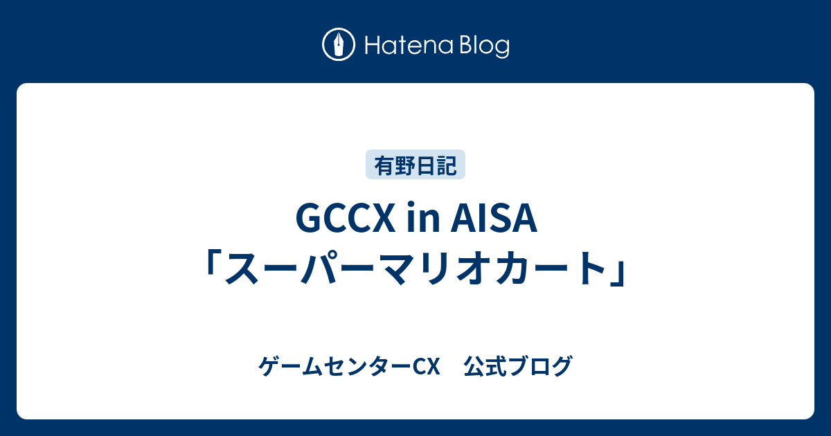GCCX in AISA「スーパーマリオカート」 - ゲームセンターCX 公式ブログ
