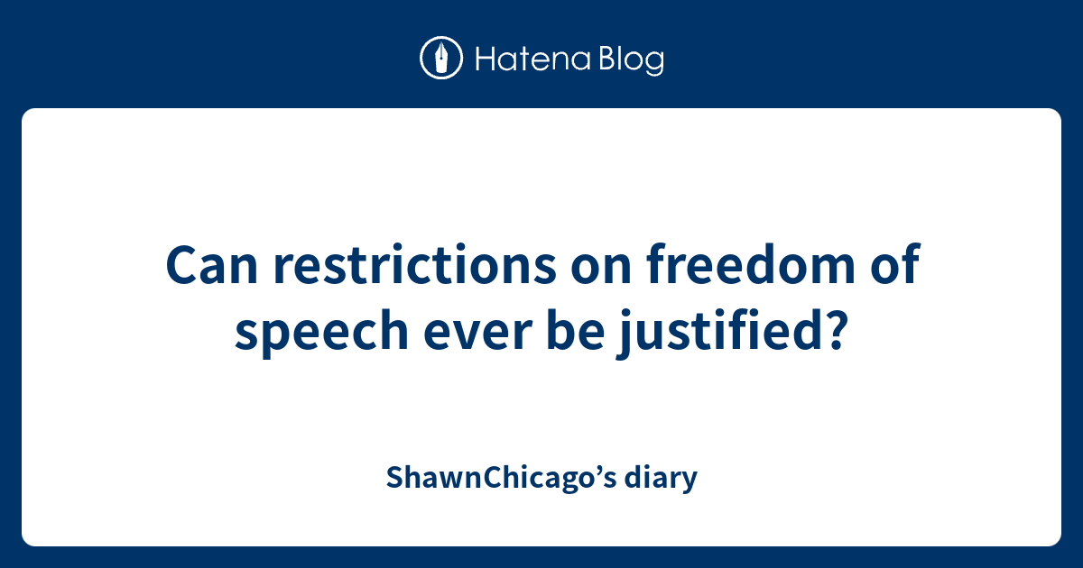 Can restrictions on freedom of speech ever be justified? - ShawnChicago ...