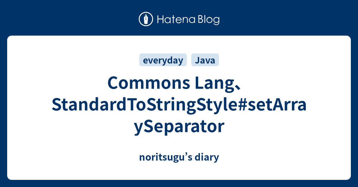 Commons Lang、StandardToStringStyle#setArraySeparator - noritsugu’s diary