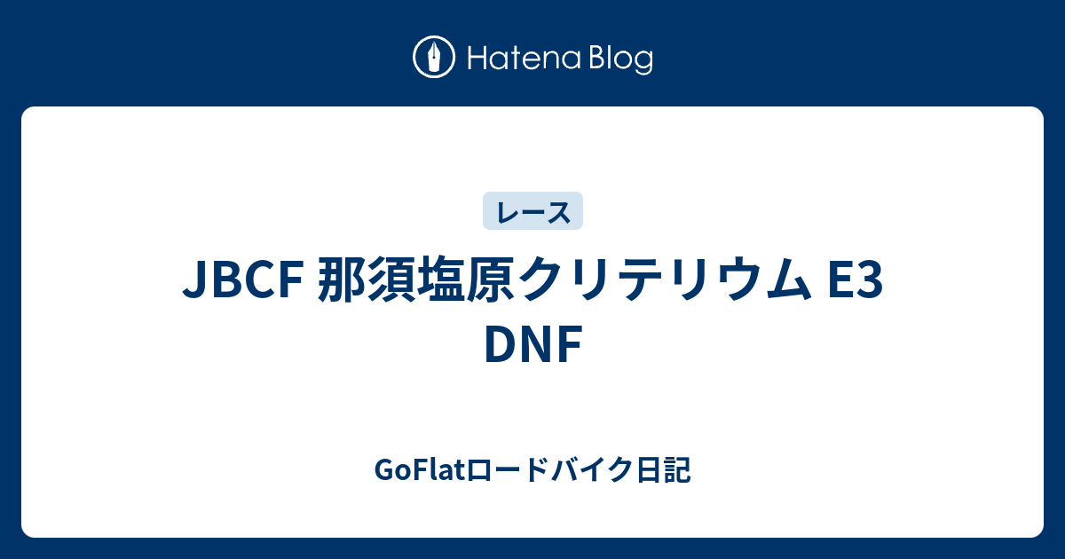 JBCF 那須塩原クリテリウム E3 DNF - GoFlatロードバイク日記