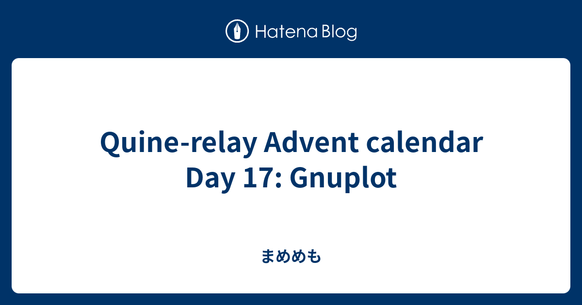 Quine-relay Advent calendar Day 17: Gnuplot - まめめも