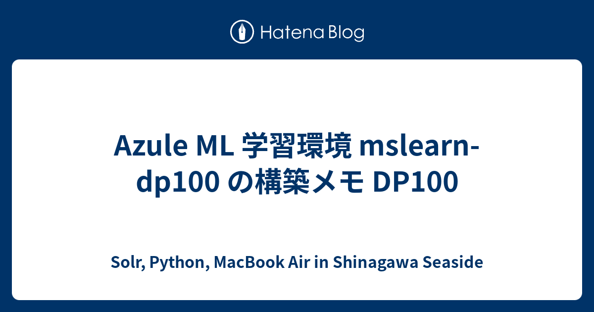 Azule ML 学習環境 mslearn-dp100 の構築メモ DP100 - Solr, Python, MacBook Air in ...