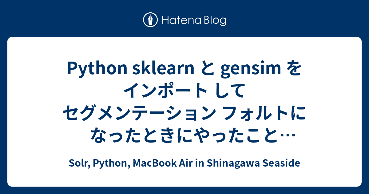 Python sklearn と gensim をインポート して セグメンテーション フォルトになったときにやったこと Anaconda - Solr, Python, MacBook ...