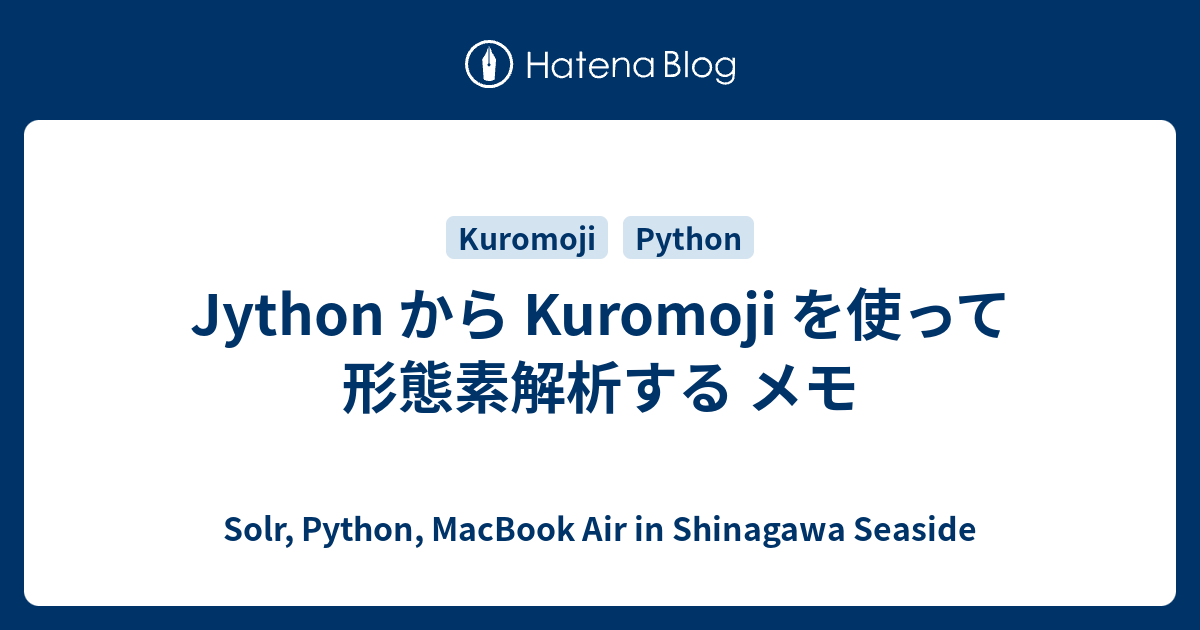 Jython から Kuromoji を使って形態素解析する メモ - Solr, Python, MacBook Air in Shinagawa Seaside