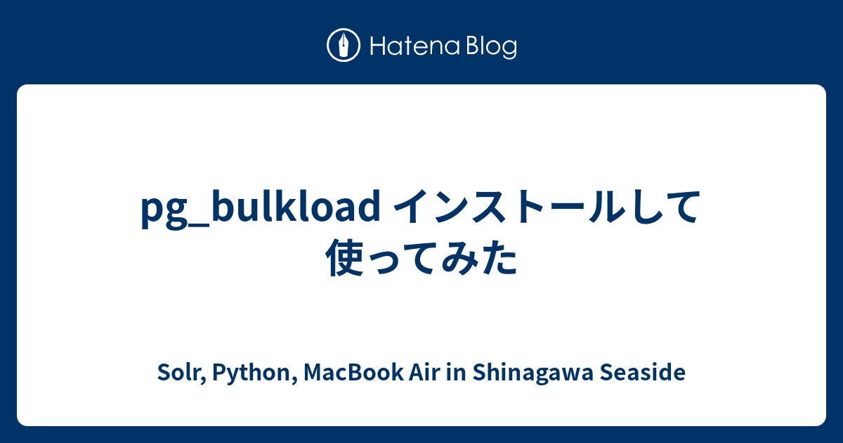 pg_bulkload インストールして使ってみた - Solr, Python, MacBook Air in Shinagawa Seaside