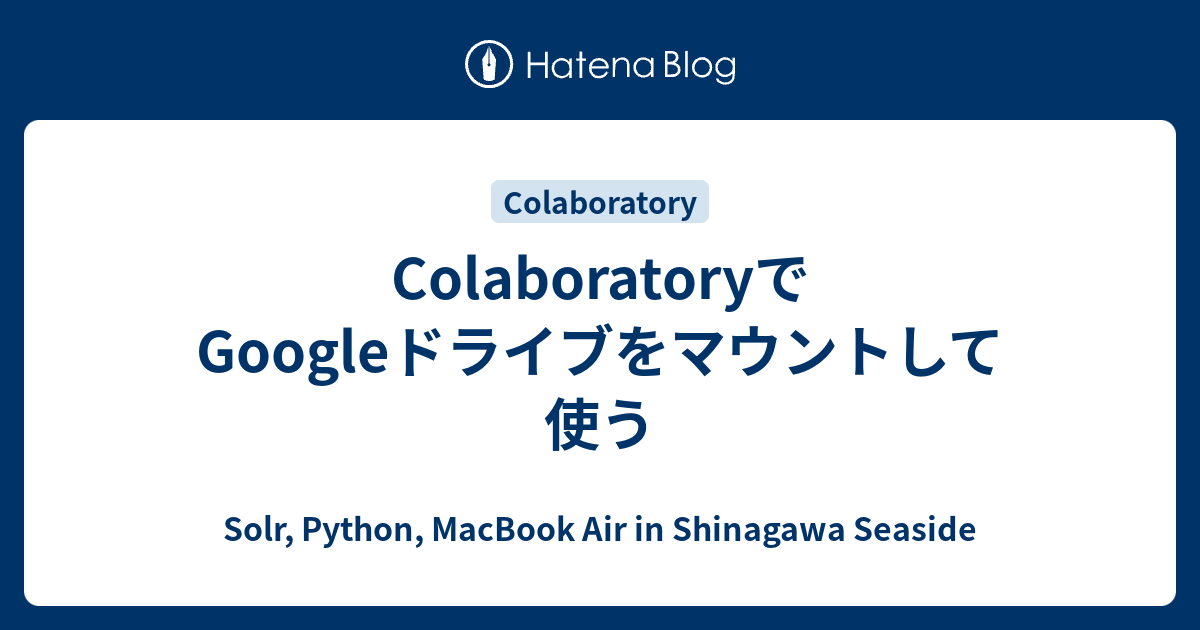 ColaboratoryでGoogleドライブをマウントして使う - Solr, Python, MacBook Air in Shinagawa Seaside