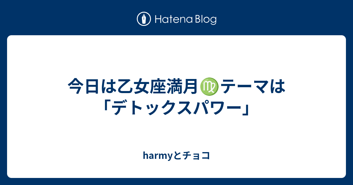 今日は乙女座満月♍テーマは「デトックスパワー」 - harmyとチョコ