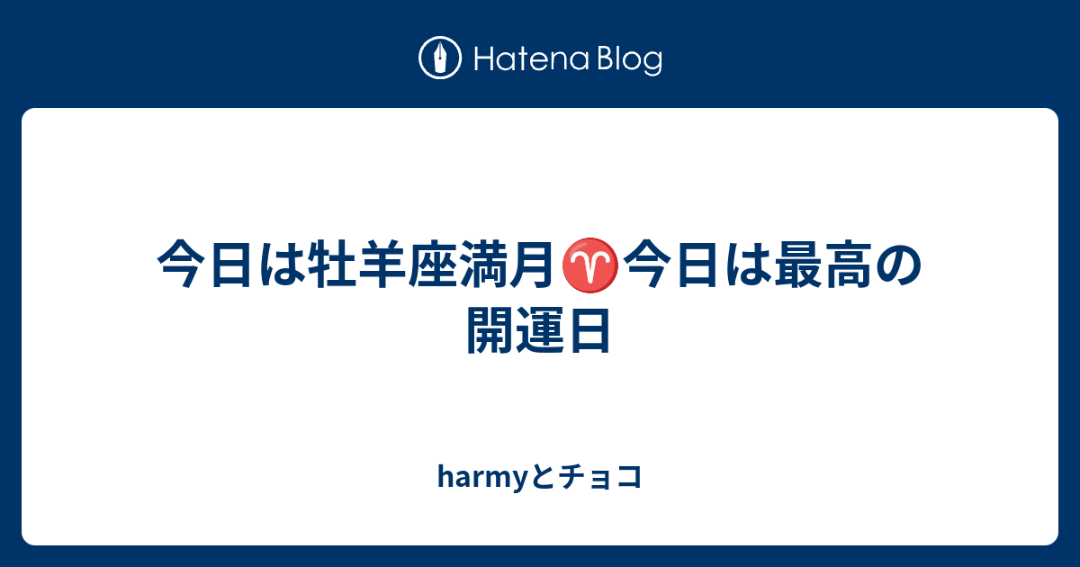今日は牡羊座満月♈今日は最高の開運日 - harmyとチョコ