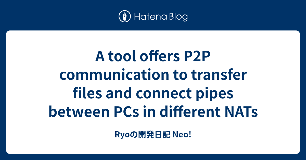 A tool offers P2P communication to transfer files and connect pipes ...